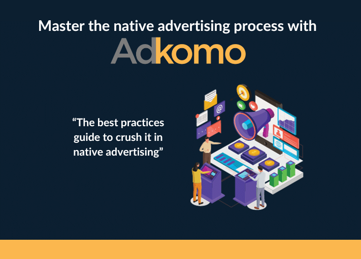 Master the native advertising process with Adkomo | Adkomo